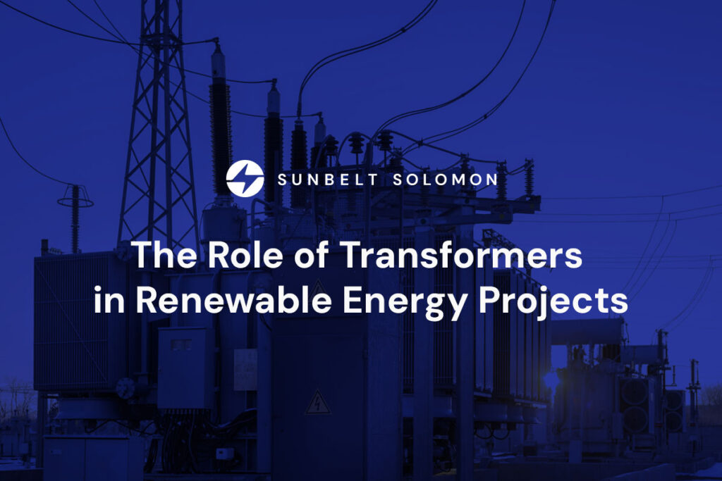 The Role of Transformers in Renewable Energy Projects - Sunbelt Solomon