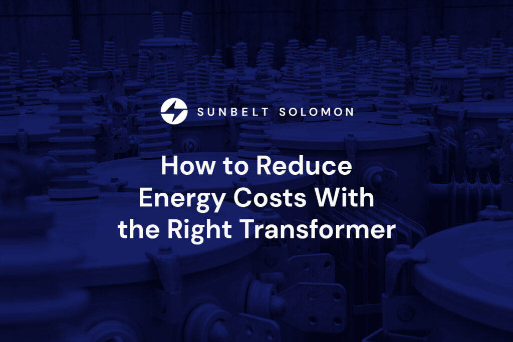 How to Reduce Energy Costs with the Right Transformer - Sunbelt Solomon